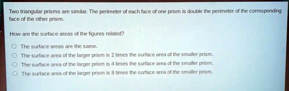Two triangular prisms are similar. The perimeter of each...