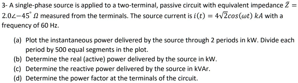 SOLVED: A single-phase source is applied to a two-terminal, passive circuit with equivalent ...