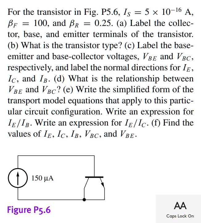 SOLVED: For the transistor in Fig. P5.6, Is = 5 x 10-16 A, F=100, and ...