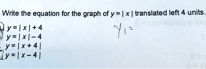 SOLVED: Write the equation for the graph of y = | x translated left 4 ...