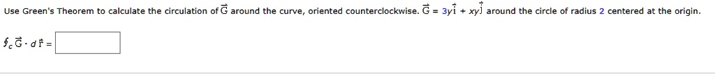 SOLVED: Use Green's Theorem to calculate the circulation of G around the curve oriented ...