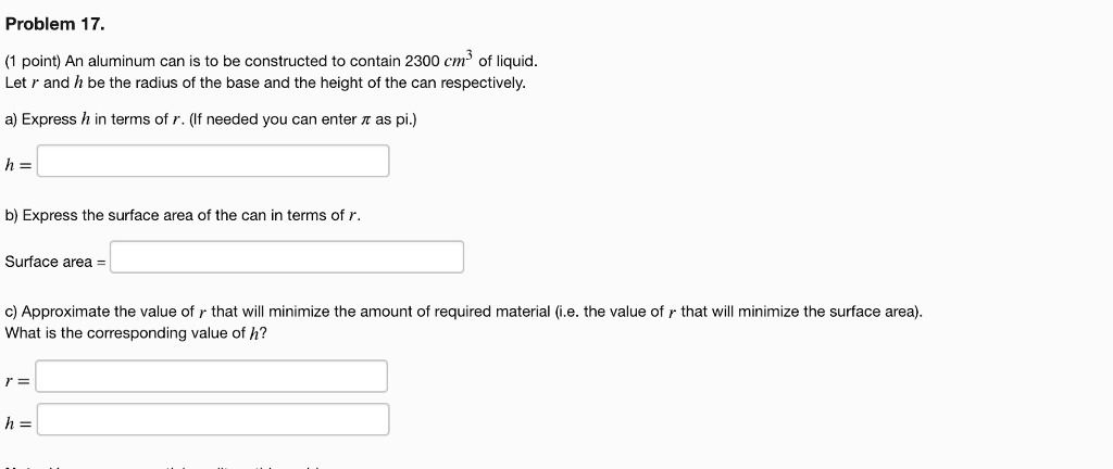 SOLVED: Problem 17. (1 point) An aluminum can is t0 be constructed t0 contain 2300 cm of liquid ...