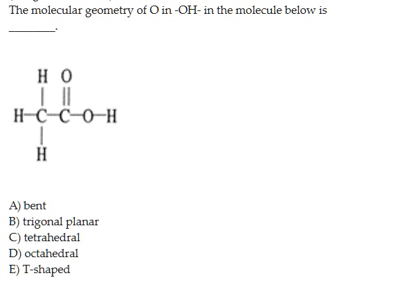 the molecular geometry of o in oh in the molecule below is h 0 h 0 hi h ...