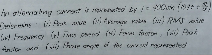 An alternating current is represented by i = 400sin(157t + (π)/(6)) Determine : (i) Peak value ...