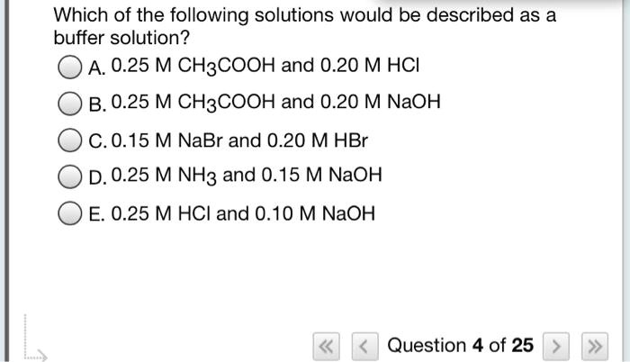 SOLVED: Which of the following solutions would be described as a buffer solution? A 0.25 M ...
