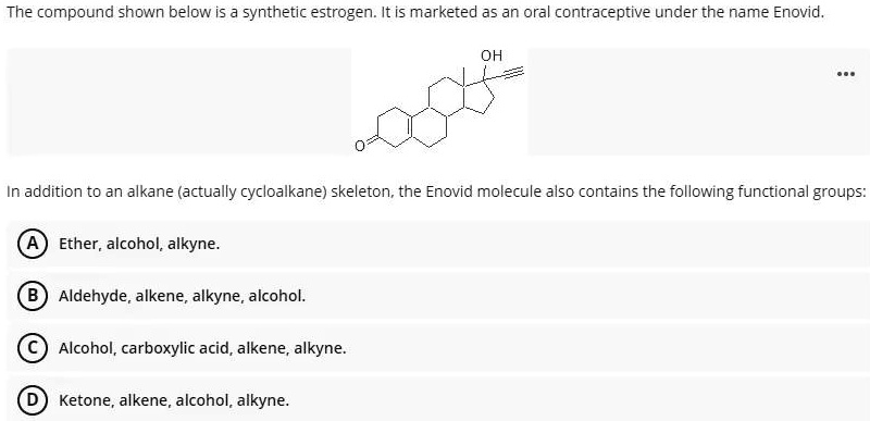 SOLVED:The compound hown below is synthetic estrogen: It is marketed as ...