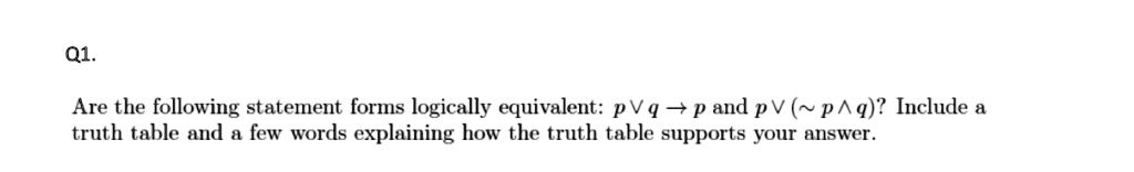 SOLVED: Q1 Are the following statement forms logically equivalent: pV q ...