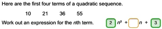 SOLVED: Here are the first four terms of a quadratic sequence. 10 21 36 55 Work out an ...