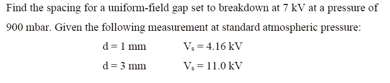 find the spacing for a uniform field gap set to breakdown at 7 kv at a ...