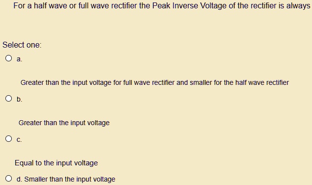 For a half wave or full wave rectifier the Peak Inverse Voltage of the ...