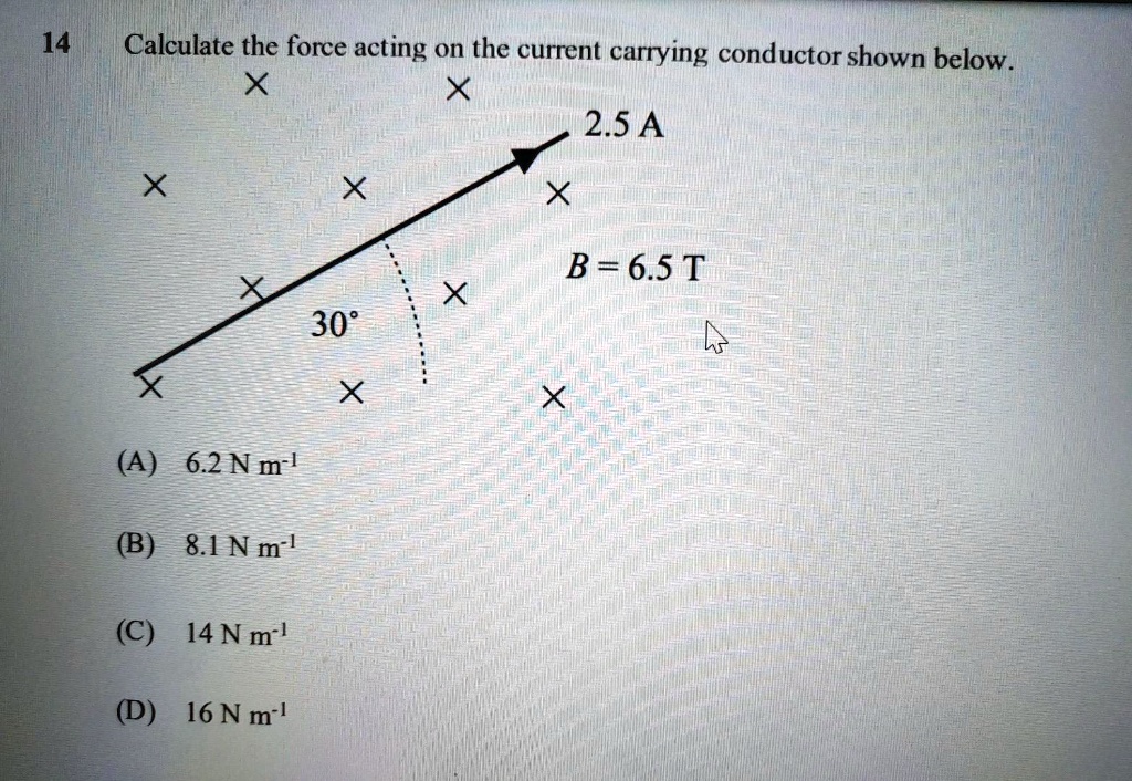 SOLVED: PI Calculate the force acting on the current carrying conductor shown below. 2.5 A 1S9 ...