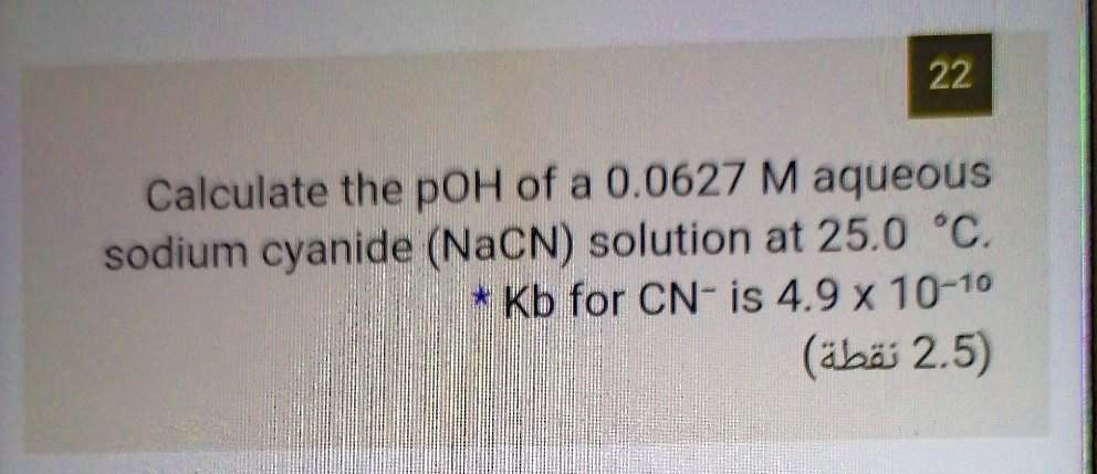 SOLVED: 22 Calculate thel pOH of a 0.0627 M aqueous sodium cyanide ...