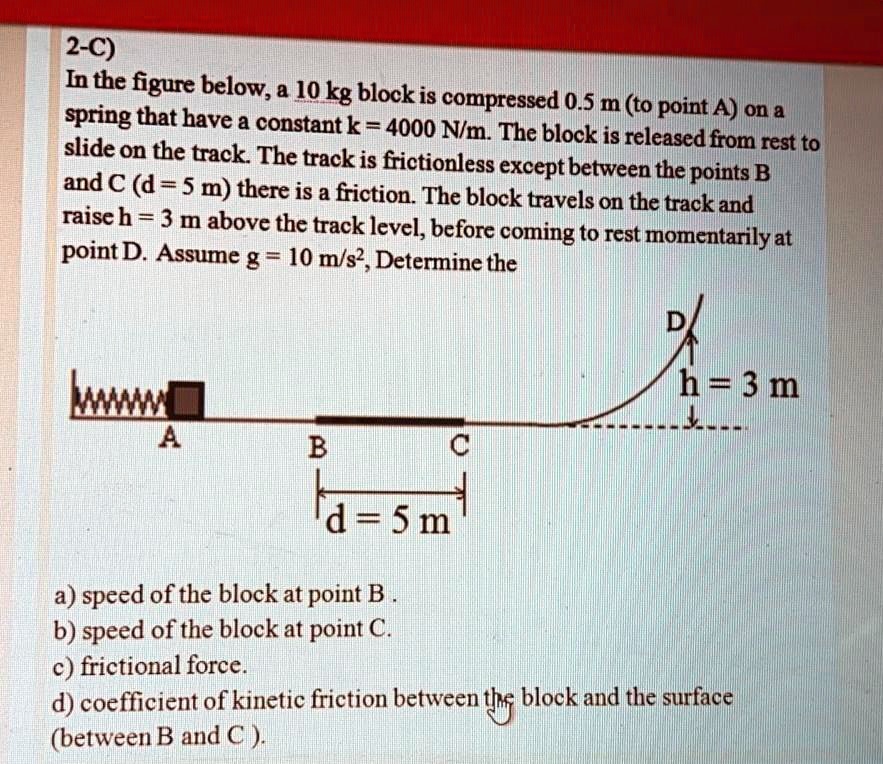 SOLVED: 2-C) In the figure below, a 10 kg block is compressed by a 0.5 m spring that has a ...