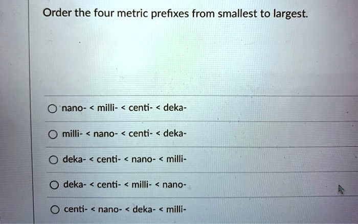 SOLVED:Order the four metric prefixes from smallest to largest nano ...