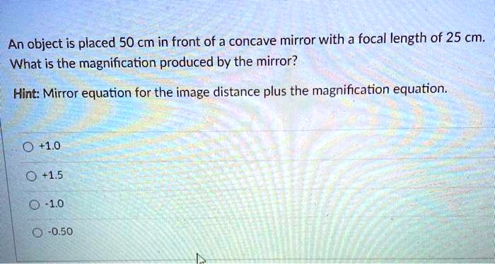 SOLVED:An object is placed 50 cm in front of 3 concave mirror with a ...