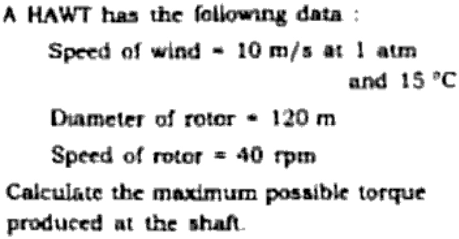 A HAWT has the following data : Speed of wind - 10 m/s at 1 atm and 15 ^∘C Diameter of rotor ...