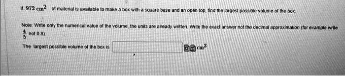 SOLVED: 972 cm of material is available to make a box with a square ...