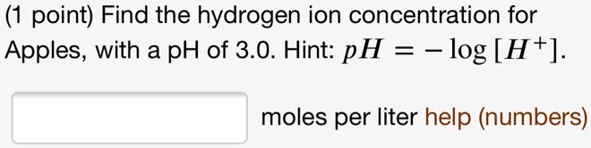 SOLVED: point) Find the hydrogen ion concentration for Apples, with a ...