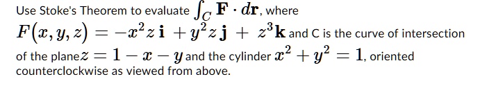 SOLVED: Use Stoke's Theorem t0 evaluate Jc F _ dr where F(c,y,2) ~c2z1 ...