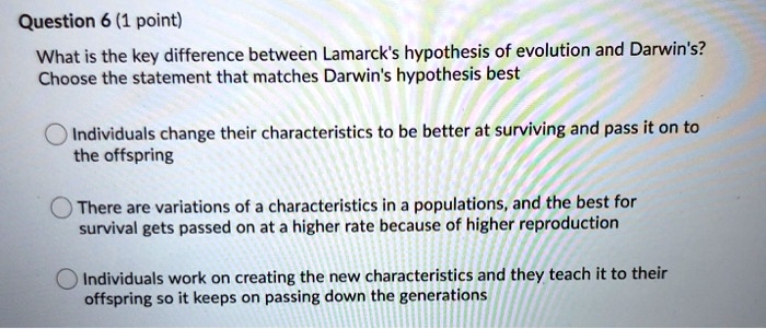 SOLVED: Question 6 (1 point) What is the key difference between Lamarck ... SOLVED: Question 6 (1 point) What is the key difference between Lamarck ...