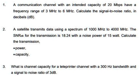 1. A communication channel with an intended capacity of 20 Mbps have a frequency range of 3 MHz ...