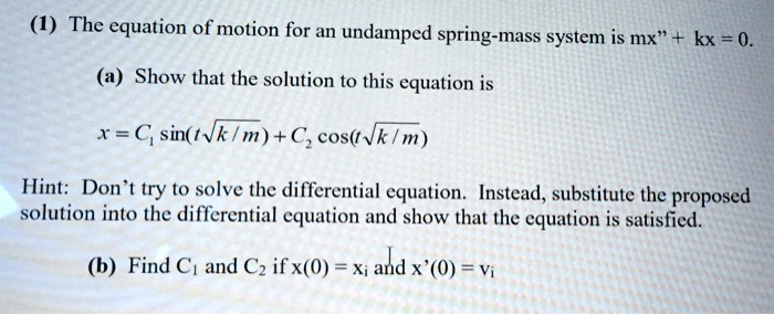 SOLVED: The equation of motion for an undamped spring-mass system is mx" + kx = 0. (a) Show that ...