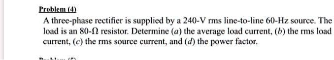 SOLVED: Problem (4) A three-phase rectifier is supplied by a 240-V rms line-to-line 60-Hz source ...