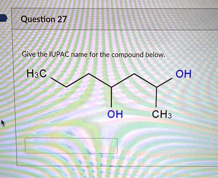 SOLVED: Question 27 Give the IUPAC name for the compound below H3C OH OH CH3