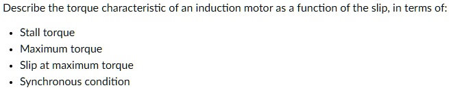 Describe the torque characteristic of an induction motor as...