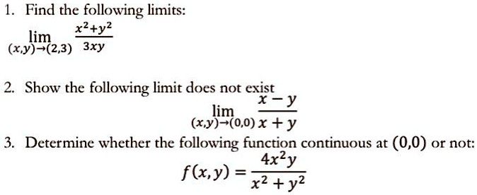 SOLVED: 1. Find the following limits: lim (x,y)â†’(2,3) 3xy 2. Show that the following limit ...