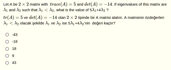 SOLVED: Let A be a 2x2 matrix with trace(A) = 5 and det(A) = -14. If the eigenvalues of this ...