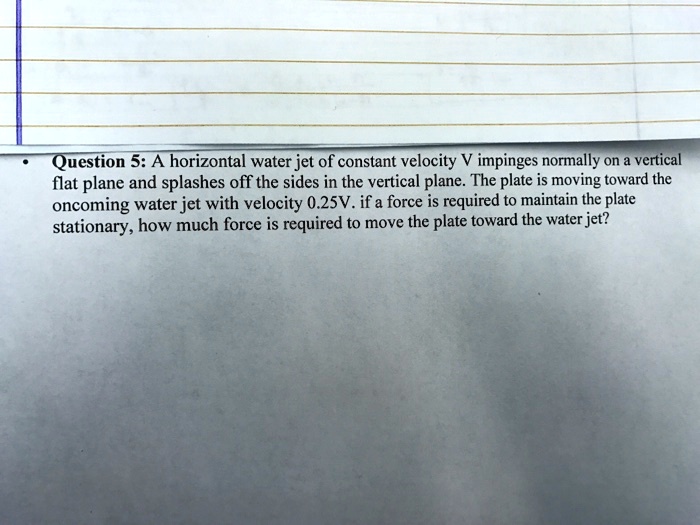 Question 5: A horizontal water jet of constant velocity V impinges ...