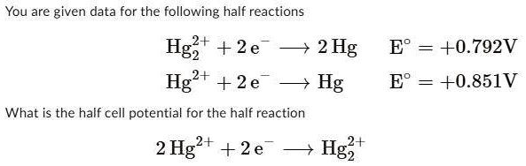 SOLVED: You are given data for the following half reactions: Hg2 2+ + 2e -> 2 Hg E' = +0.2792V ...