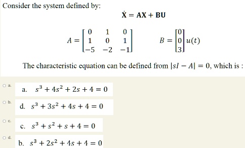 Consider the system defined by: Ẋ = AX + BU A = B = u(t) The characteristic equation can be ...