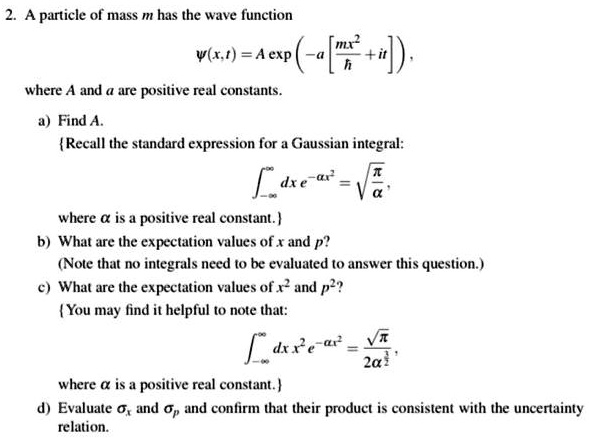 2. A particle of mass m has the wave function ψ(x,t) = A (-a[(mx^2)/(ħ) + it]), where A and a ...