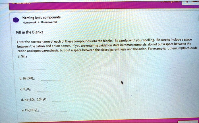 SOLVED: Naming ionic compounds Homework Unanswcrcd Fill in the Blanks Enter the correct name of ...