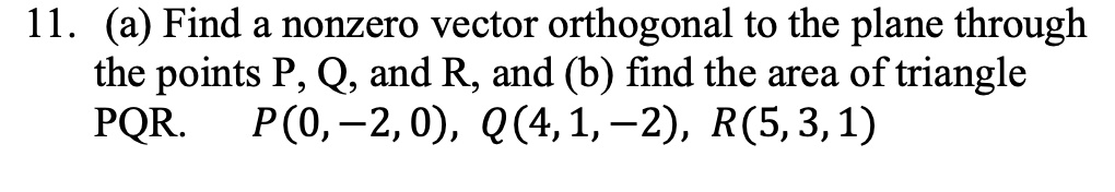 SOLVED: 11. (a) Find a nonzero vector orthogonal to the plane through the points P, Q, and R ...