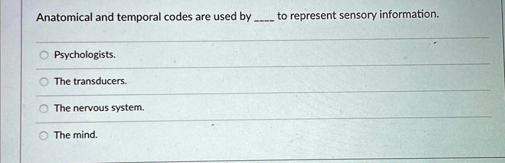 Anatomical and temporal codes are used by to represent sensory information. Psychologists. The ...