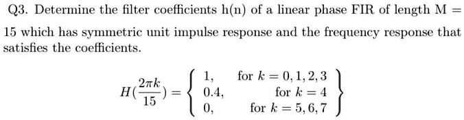 Q3. Determine the filter coefficients h(n) of a linear phase FIR of ...