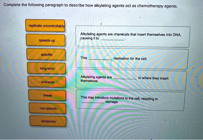 complete the following paragraph to describe how alkylating agents act ...