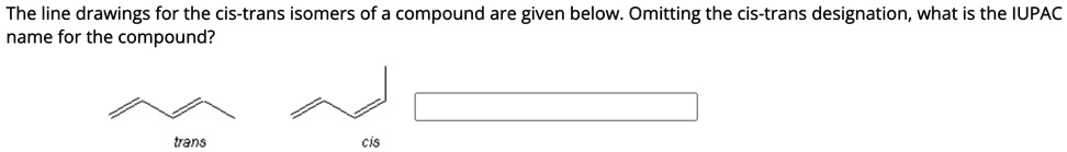 the line drawings for the cis trans isomers of a compound are given below omitting the cis trans ...