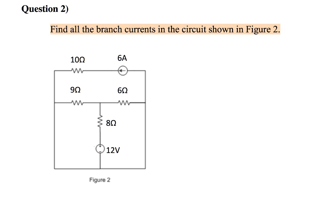 SOLVED: Find all the branch currents in the circuit shown in Figure 2. Question 2) Find all the ...