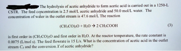 The hydrolysis of acetic anhydride to form acetic acid is carried out ...