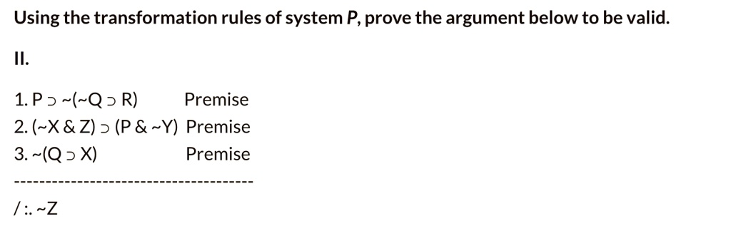 Using the transformation rules of system P, prove the argument below to be valid. Il. 1.P) ( Q ...