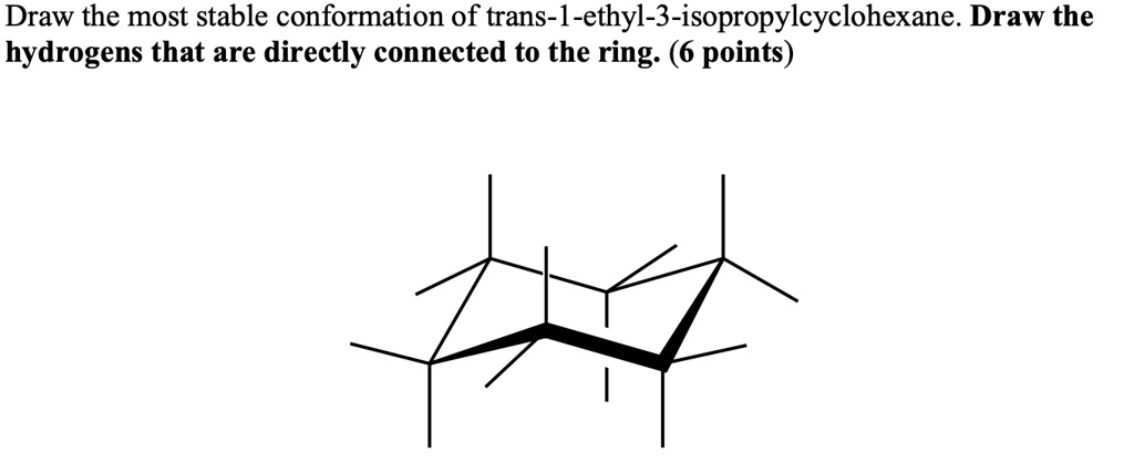 draw the most stable conformation of trans ethyl 3 isopropylcyclohexane ...