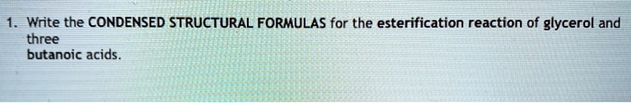 SOLVED: Write the CONDENSED STRUCTURAL FORMULAS for the esterification ...