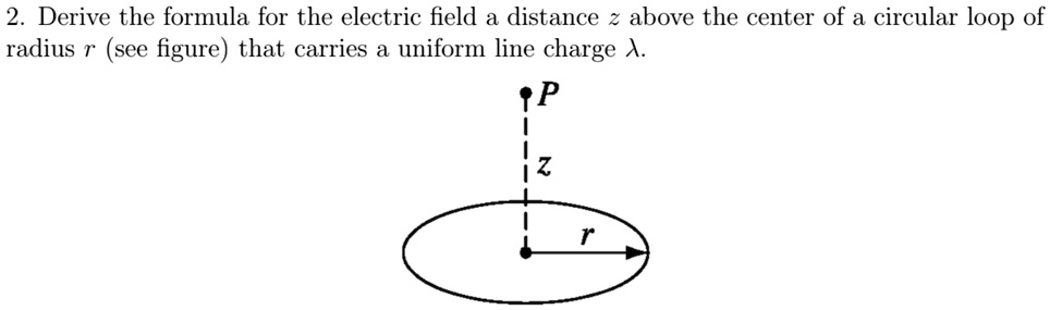 SOLVED: 2. Derive the formula for the electric field a distance z above the center of a circular ...