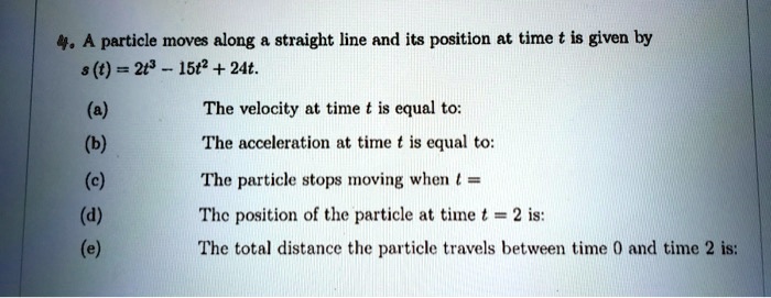 SOLVED: A particle moves along straight line and its position at time is given by s (t) = 2t ...