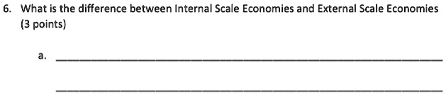 SOLVED: 6. What is the difference between Internal Scale Economies and ... SOLVED: 6. What is the difference between Internal Scale Economies and ...