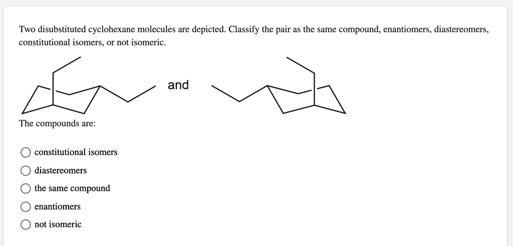 SOLVED: Two disubstituted cyclohexane molecules are depicted Classify ...